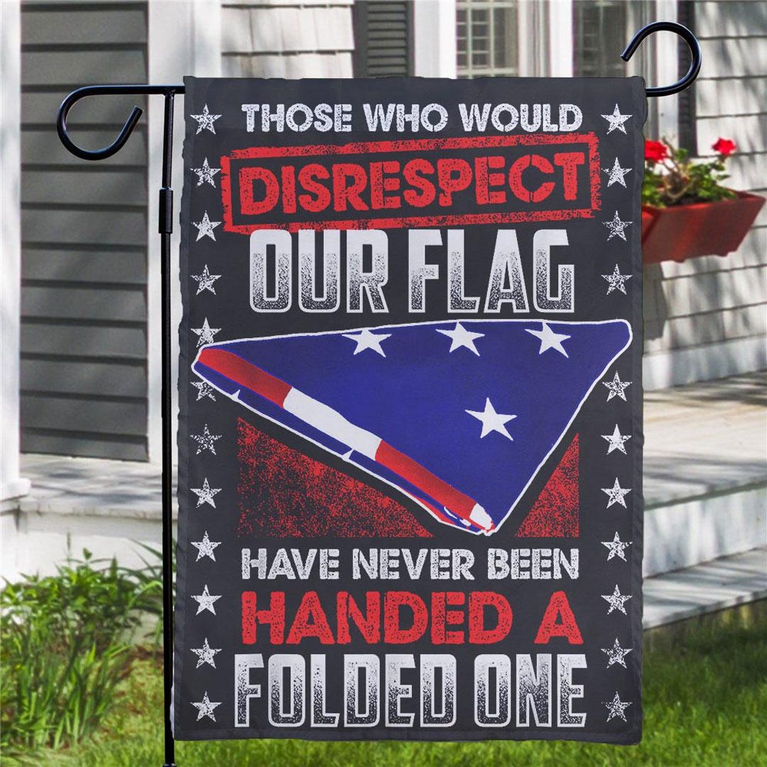 Those Who Would Disrespect Our Flag, Have Never Been Handed A Folded ...