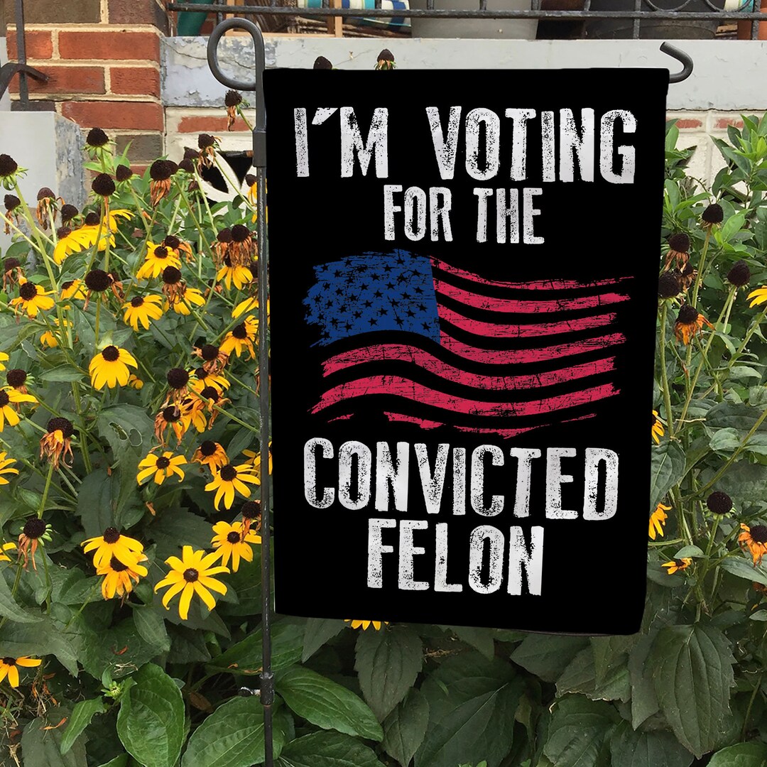 Trump 2024 Flag, Convicted Felon Garden Flag, I'm Voting Convicted ...