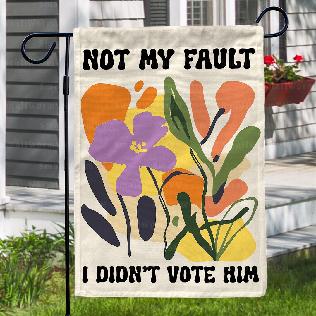 Not My Fault I Didn't Vote Him Flag, Resist Subtle Anti Trump Garden ...