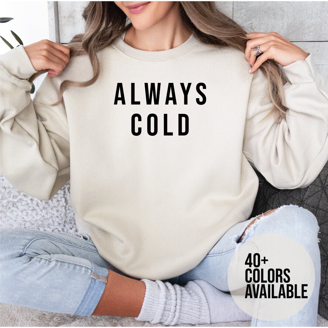 Gift for Always Cold People, I'm Always Cold Sweatshirt, Always Cold ...