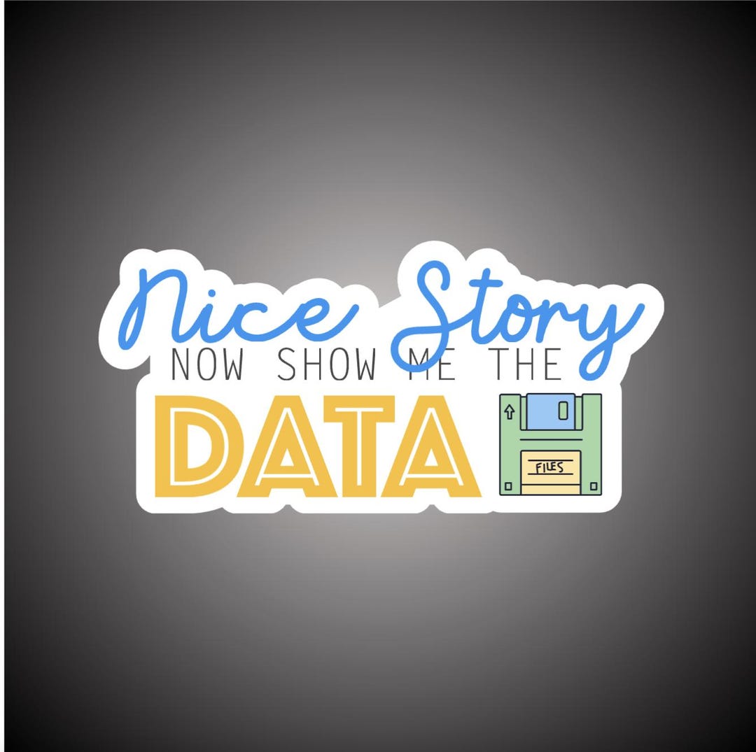 Nice Story Show Me the Data Sticker Funny Tech Programmer Software ...