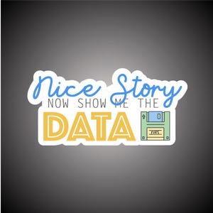 Nice Story Show Me the Data Sticker Funny Tech Programmer Software ...