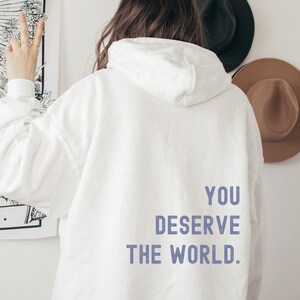 You Deserve the World Hooded Sweatshirt Words on Back Hoodie Positive ...