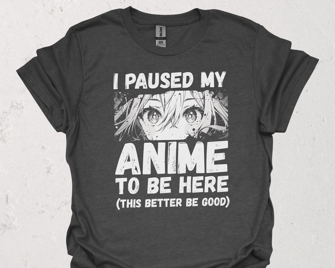 Funny Anime T-shirt I Paused My Anime to Be Here Shirt Otaku Manga Tee ...