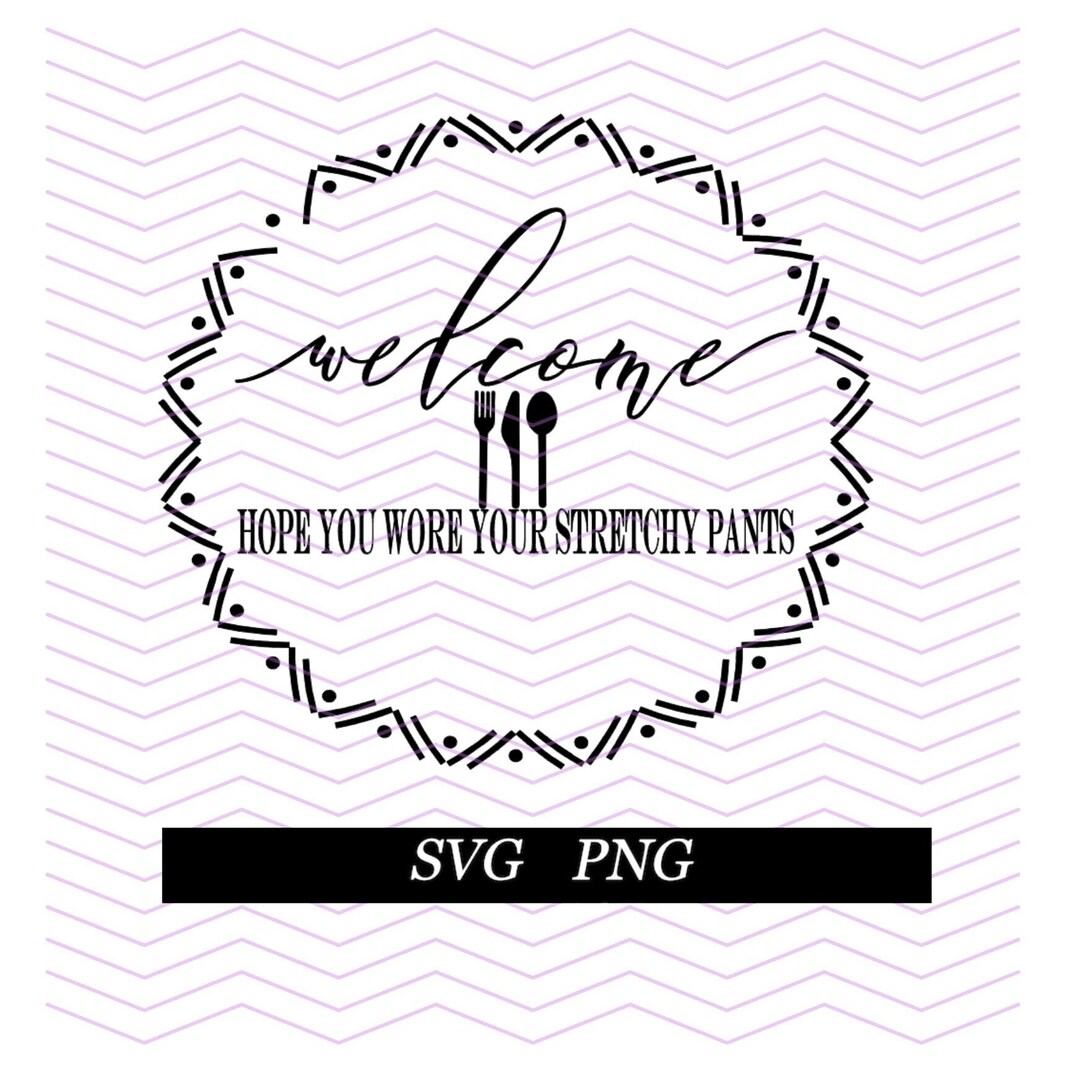 Welcome Hope You Wore Your Stretchy Pants SVG PNG - Etsy