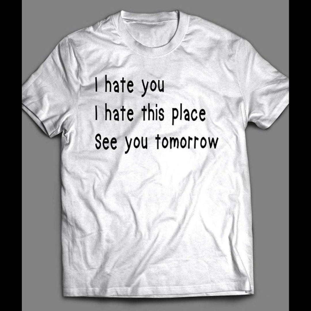 I Hate You I Hate This Place Mens Funny T-shirt Sizes S-XL - Etsy