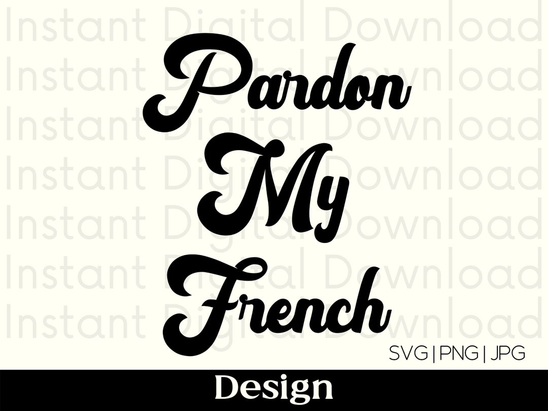 Pardon My French SVG French SVG France SVG Swear Shirt - Etsy