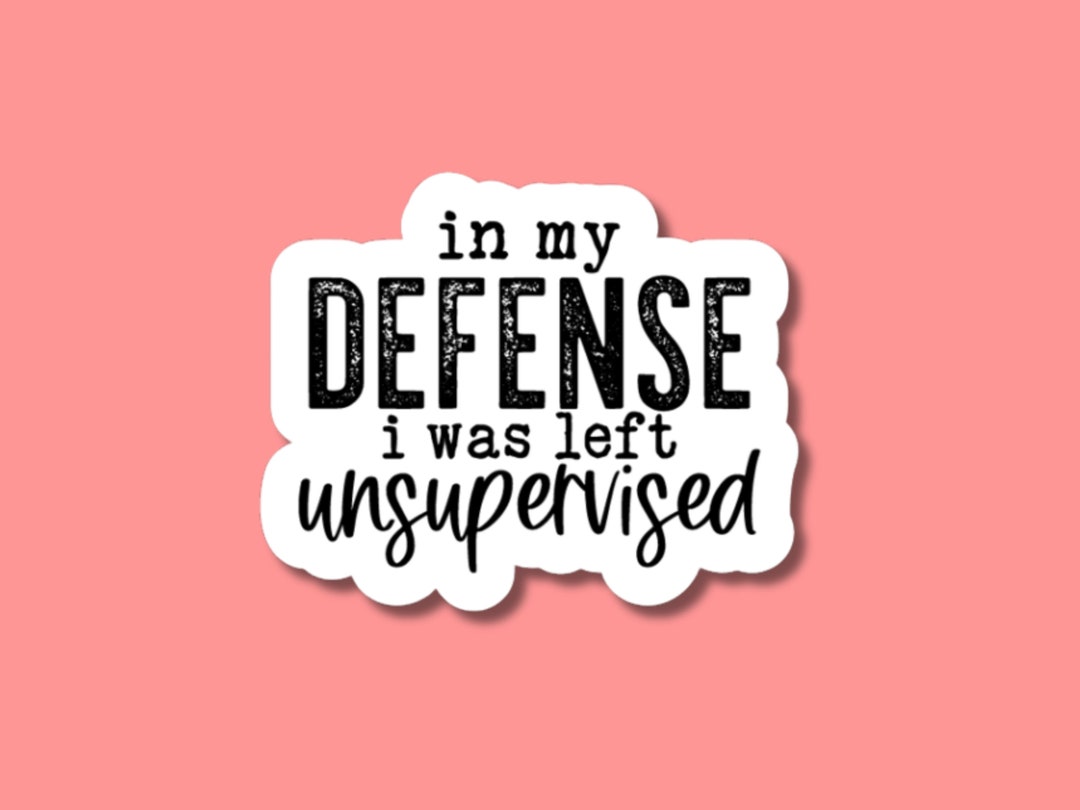 In My Defense I Was Left Unsupervised Sticker, Sticker for Laptop ...