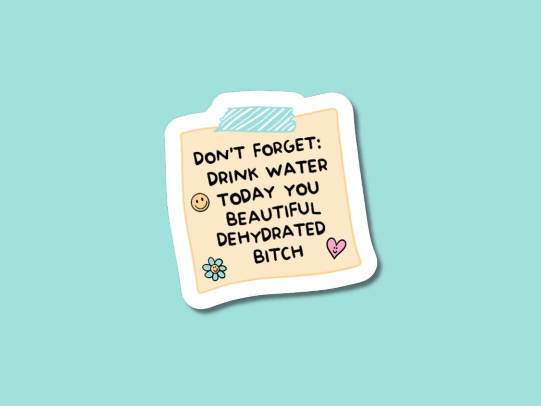 Drink Water Sticker, Drink Water Reminder, Dehydrated Bitch, Water ...