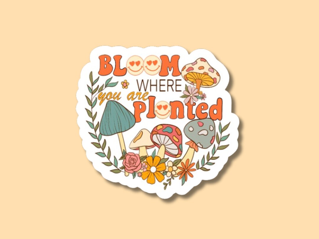 Bloom Where You Are Planted Sticker, Plant Sticker for Water Bottle ...