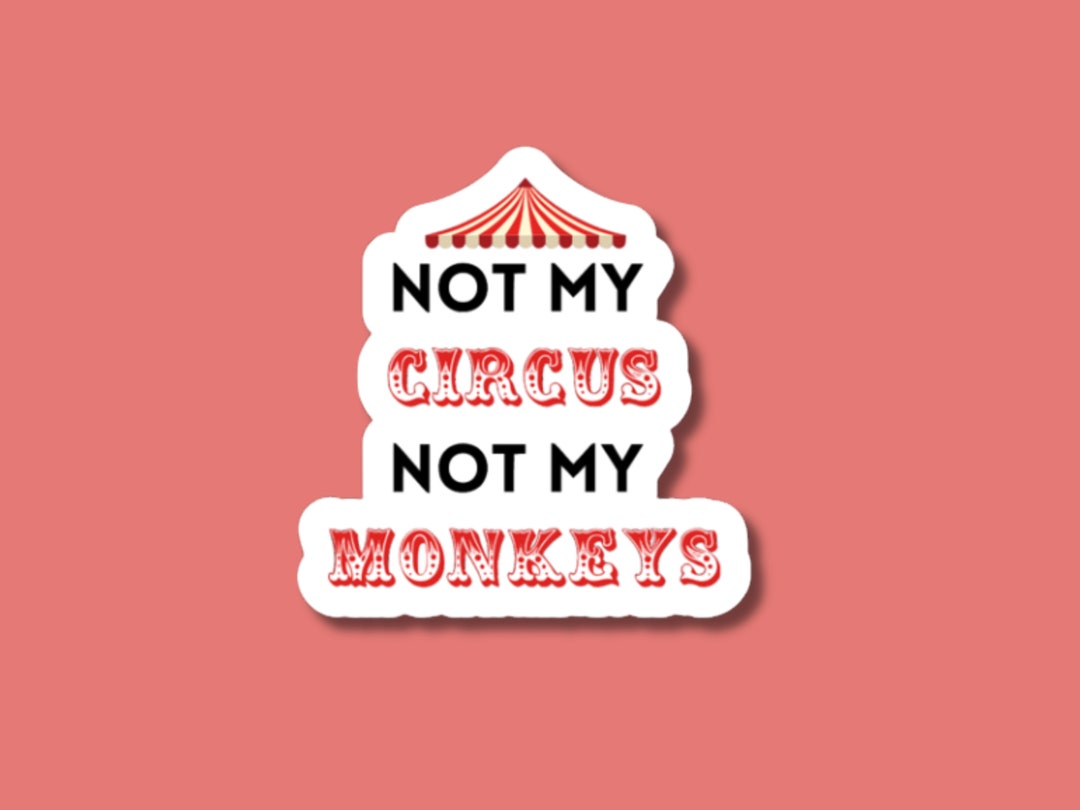 Not My Circus Not My Monkeys Sticker, Funny Healthcare Sticker, Charge ...