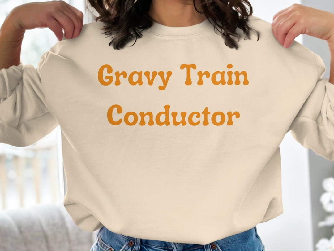 Gravy Train Conductor Sweatshirt, Fun and Quirky Thanksgiving, Unique ...