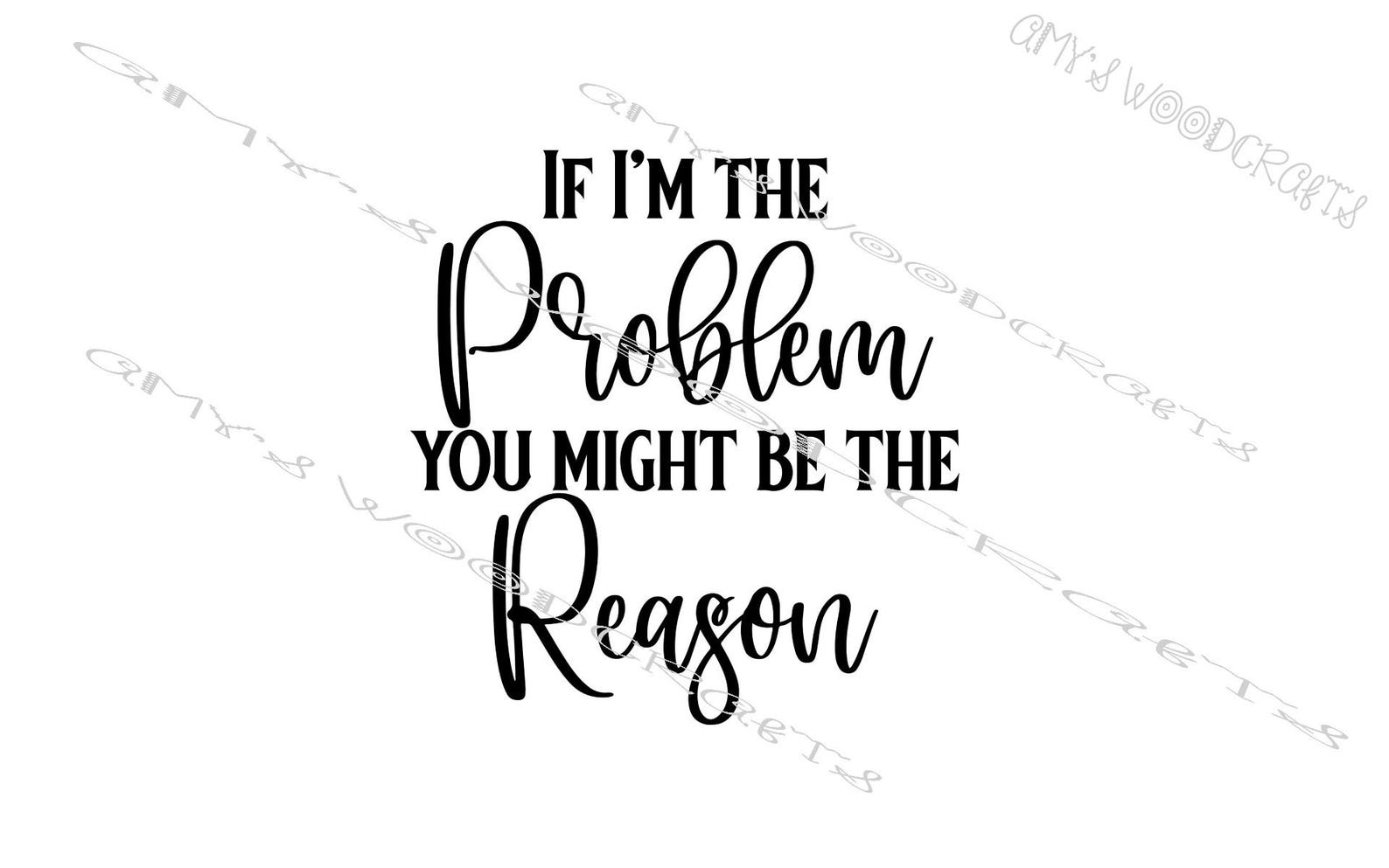If I'm the Problem Maybe You're the Reason | Digital File for Cricut or ...