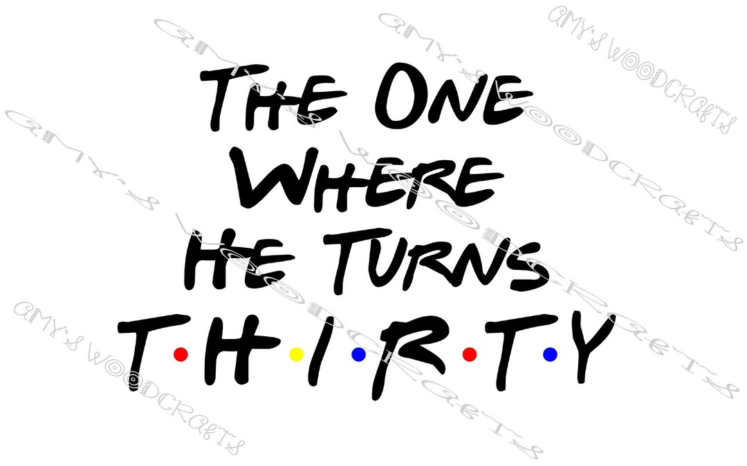 The One Where He Turns Thirty 30 Friends Digital File for Cricut or ...