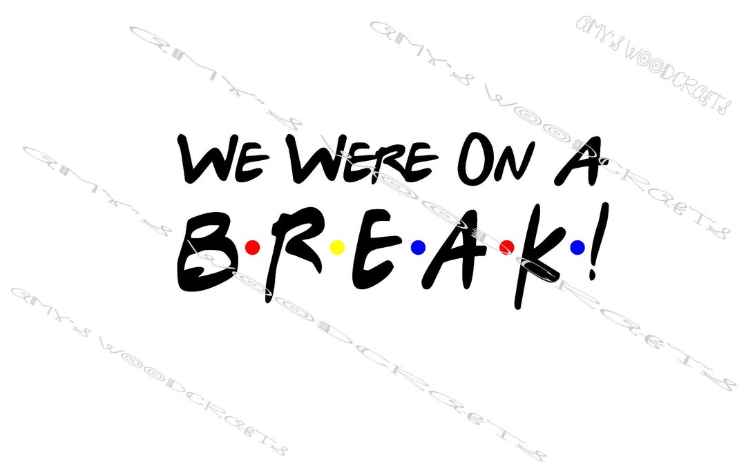 We Were on A Break Friends Digital File for Cricut or Silhouette ...