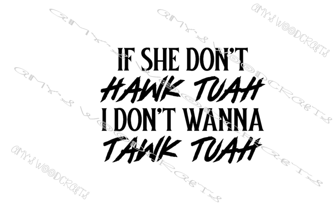 If She Don't Hawk Tuah I Don't Wanna Tawk Tuah | Digital File for ...