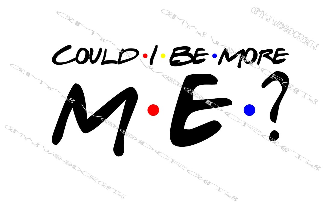 Could I Be More Me? Friends Digital File for Cricut or Silhouette ...