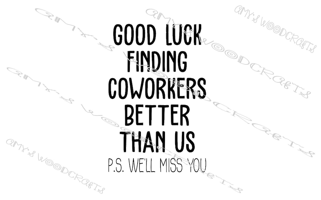 Good Luck Finding Coworkers Better Than Us P.S. We'll Miss You Digital ...