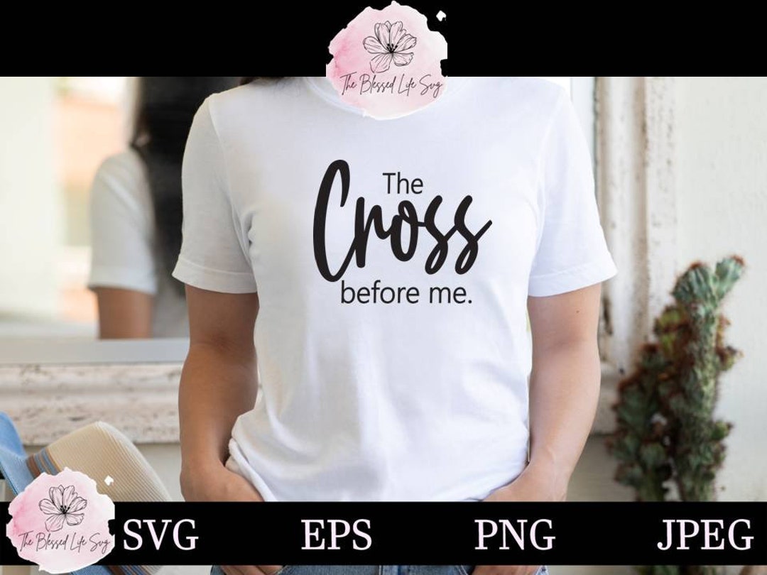 The Cross Before Me SVG / Christian Tshirt Bag Sign Pillow Svg Png ...