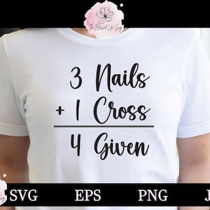3 Nails, 1 Cross, 4 Given SVG / Christian Tshirt Bag Sign Pillow Svg ...