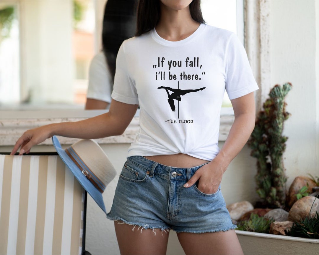 Pole Dance Shirt If You Fall, I'll Be There...the Floor Pole Dancer ...