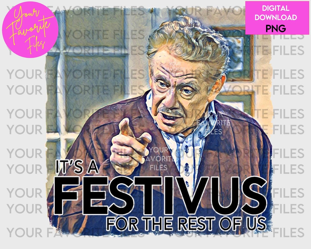 Digital File, It's a FESTIVUS for the Rest of Us, I've Got a Lot of ...