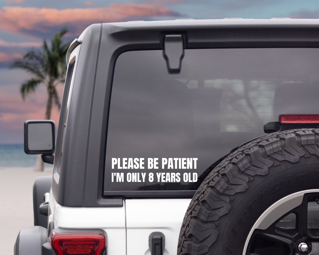 Please Be Patient I'm Only 8 Years Old Decal | Funny Car Bumper Sticker ...