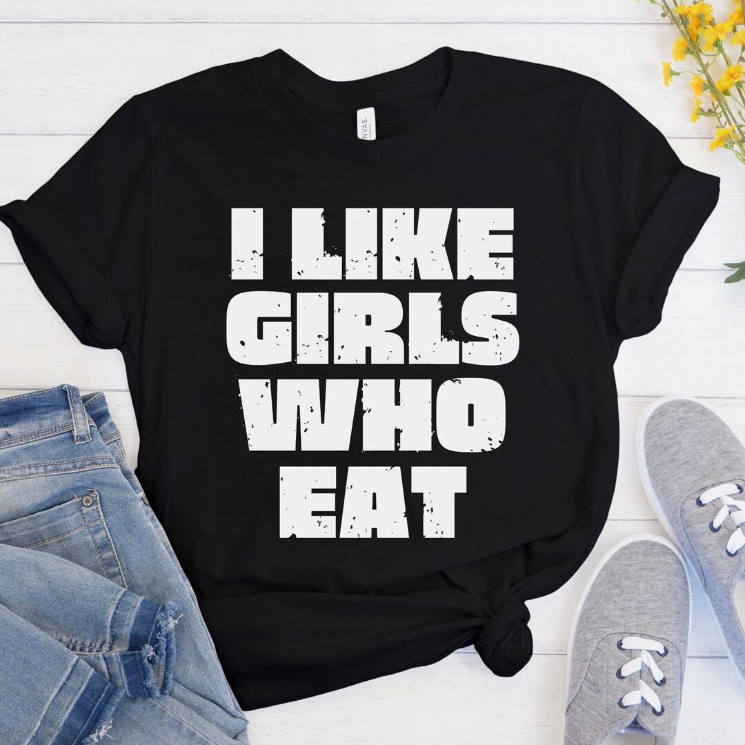 I Like Girls Who Eat Shirt Girls Who Eat Women's - Etsy