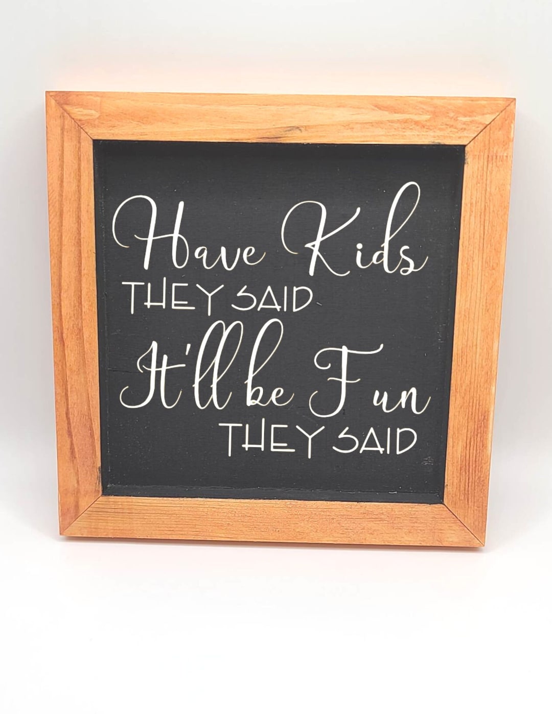 Have Kids They Said, It'll Be Fun They Said | Small Wood Sign ...