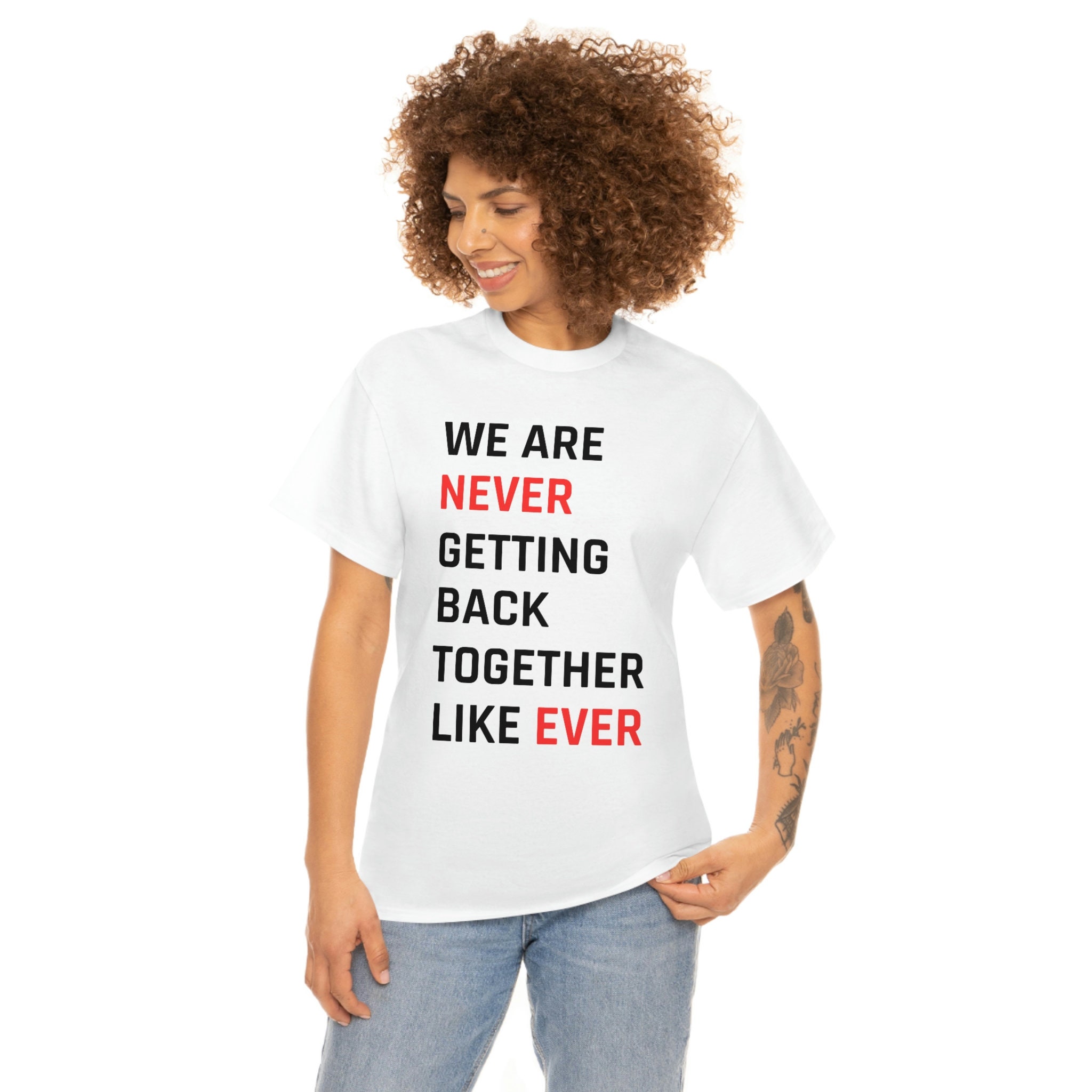 TS We Are Never Getting Back Together Like Ever Tee, Slogan Shirt ...