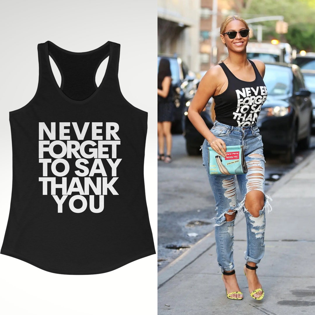 Beyonce Never Forget to Say Thank You Racerback Tank, Celebrity Street ...