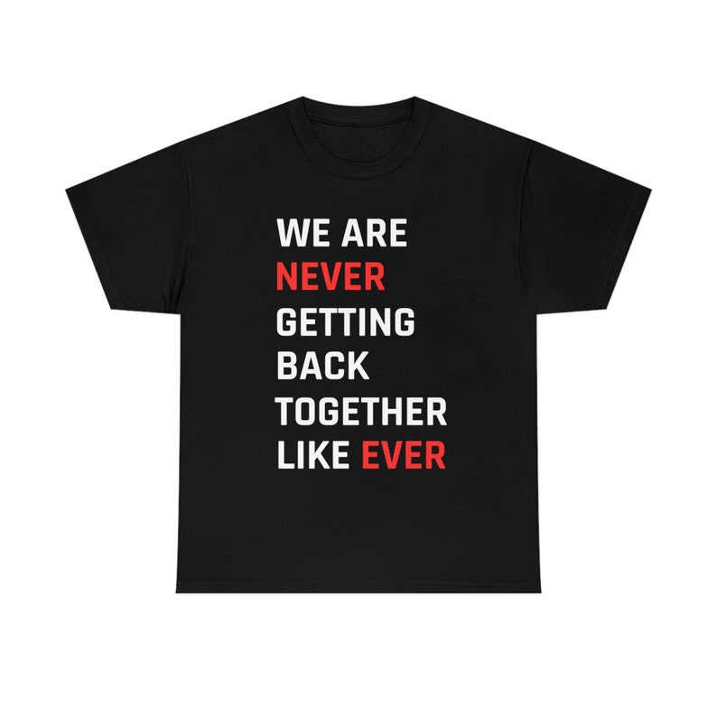 TS We Are Never Getting Back Together Like Ever Tee, Slogan Shirt ...