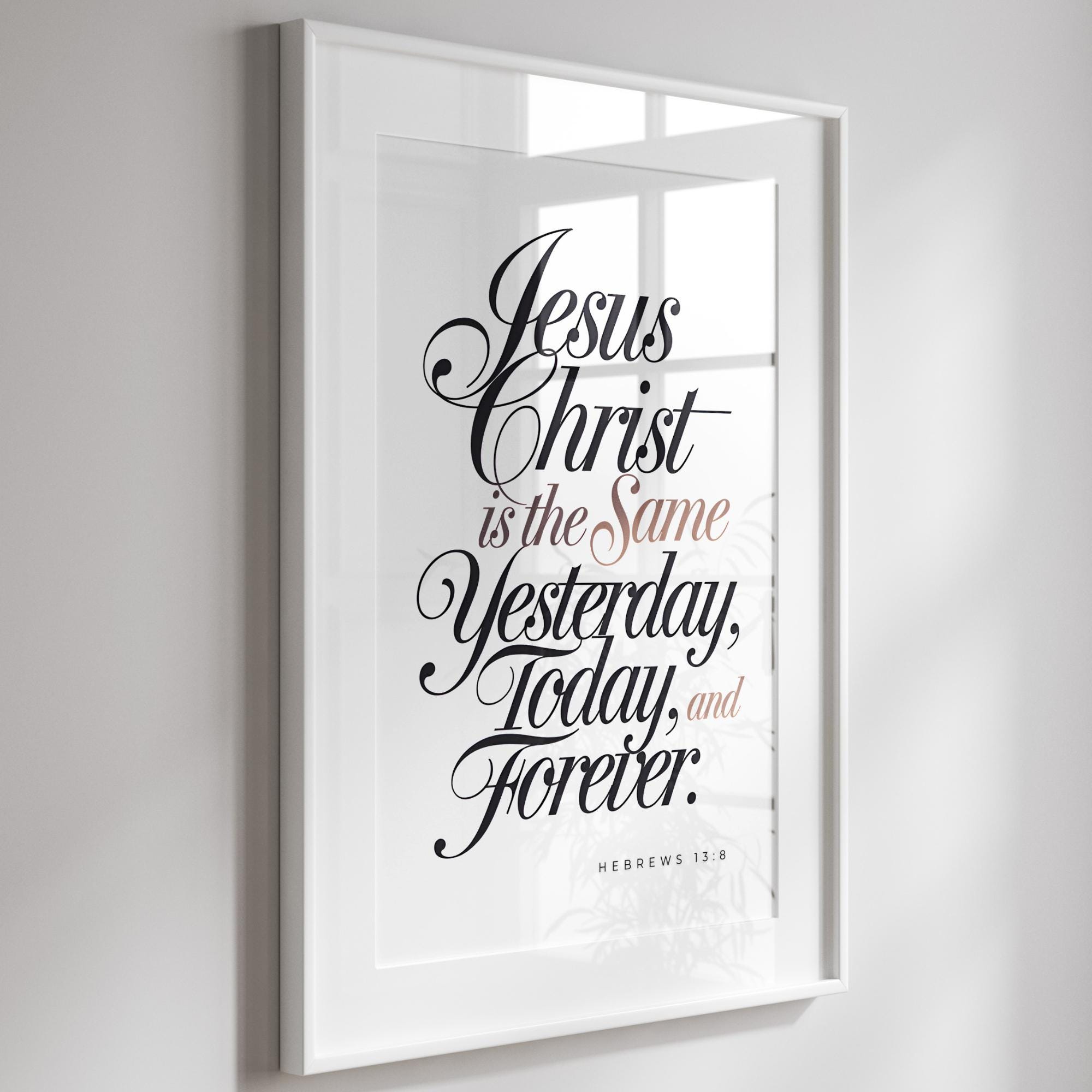 Hebrews 13:8 Jesus Christ is the Same, Printable, Bible Verse Wall Art ...