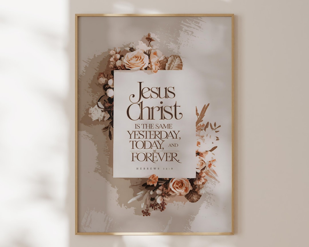 Hebrews 13:8 Jesus Christ is the Same, Printable, Bible Verse Wall Art ...