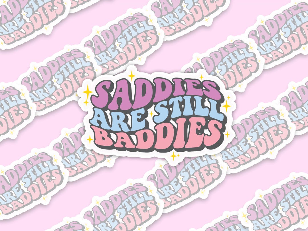 Handmade Vinyl Sticker (UV and Water Resistant)- "saddies Are Still ...