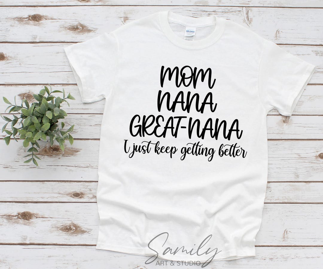 Mom, Nana, Great Nana, I Just Keep Getting Better - SVG Digital ...