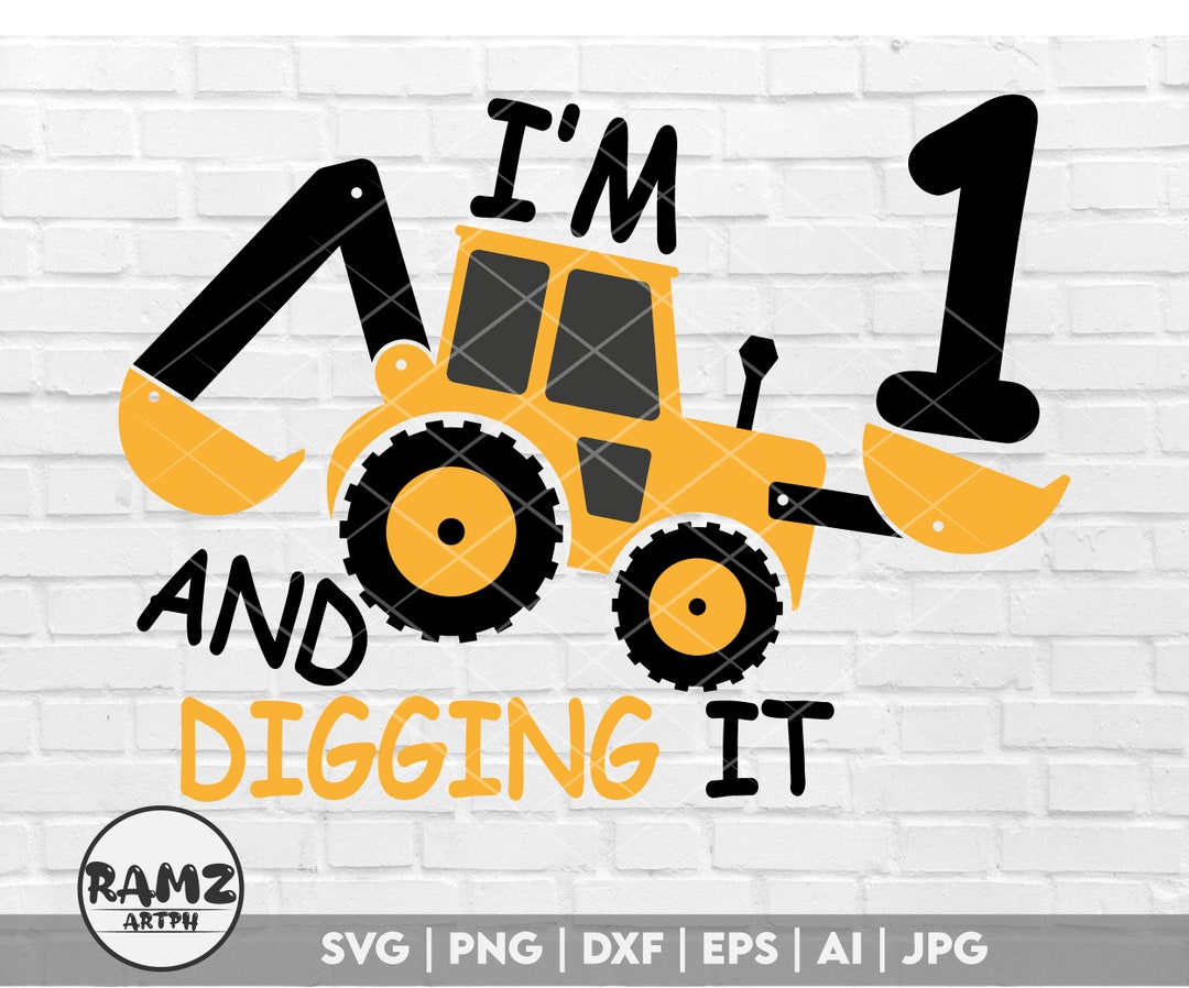 Contruction SVG, I'm 1 and Digging It Svg, 1st Birthday Svg, Backhoe ...