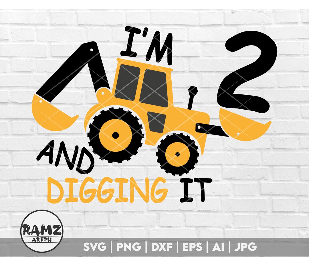 Contruction SVG, I'm 2 and Digging It Svg, 2nd Birthday Svg, Backhoe ...
