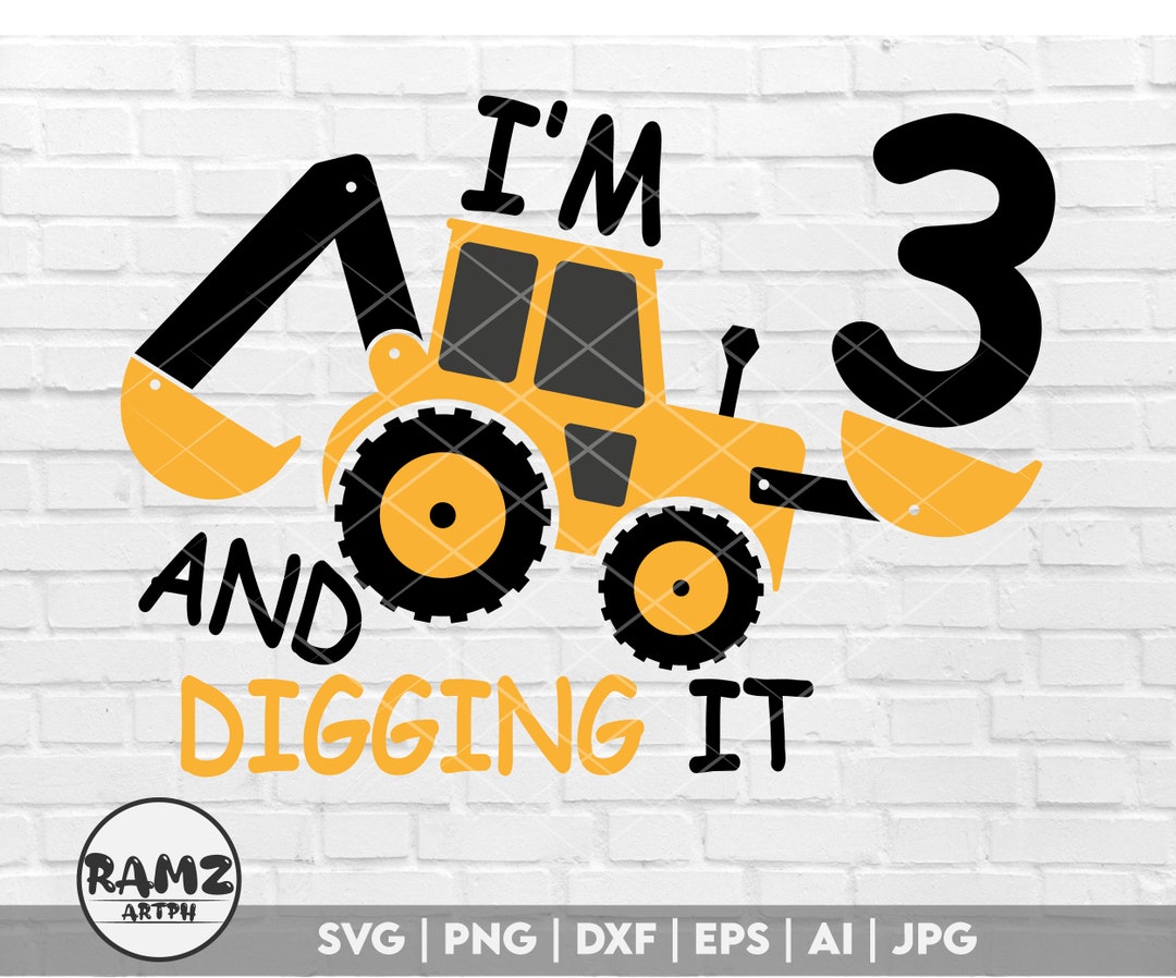 Contruction SVG, I'm 3 and Digging It Svg, 3rd Birthday Svg, Backhoe Svg, Cutfile for Cricut ...