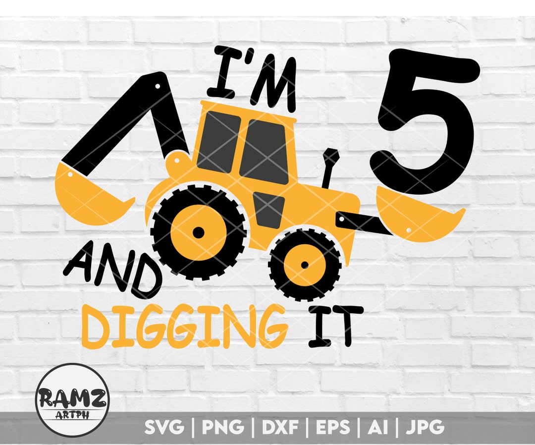 Contruction SVG, I'm 5 and Digging It Svg, 5th Birthday Svg, Backhoe ...