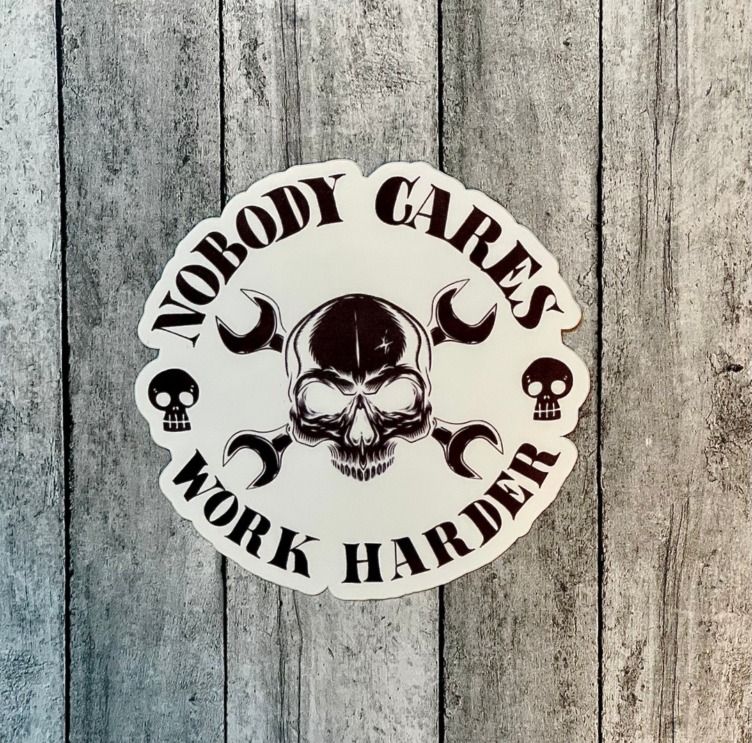 Nobody Cares Work Harder Waterproof Vinyl Sticker Decal - Etsy