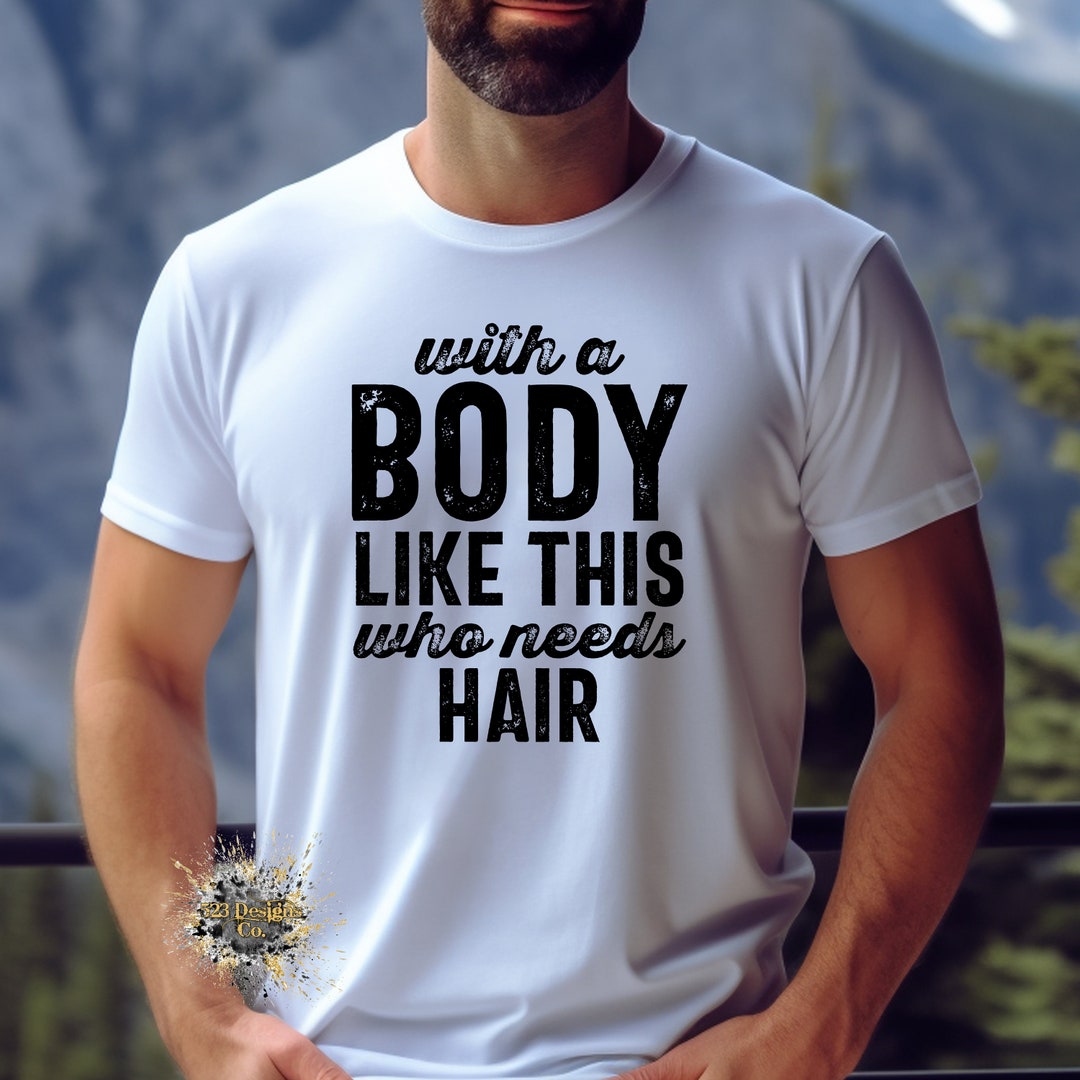 Body Like This Who Needs Hair DTF, Men's Dtf, Men's Funny Dtf, Husband ...