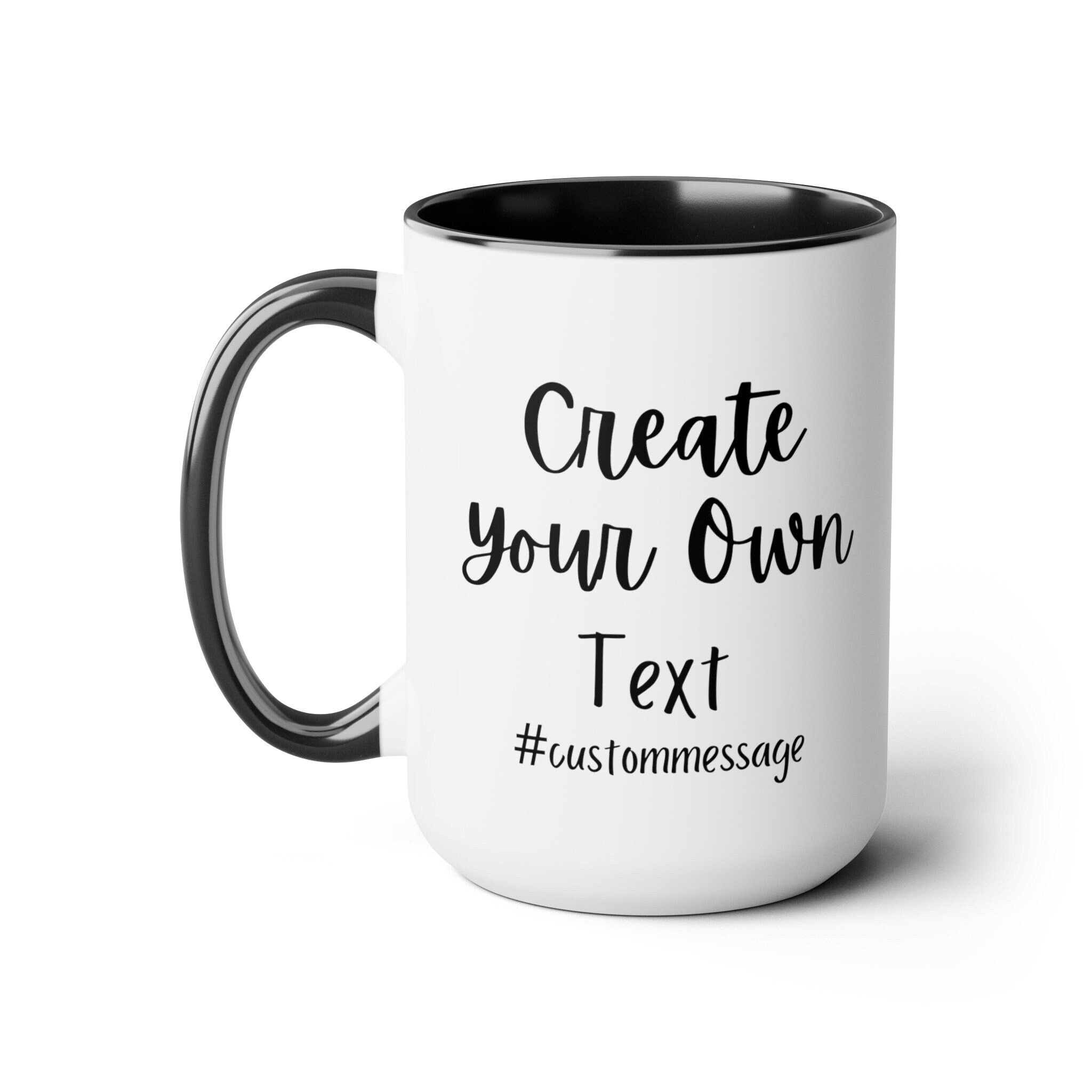 Custom create Your Own Text or Message Coffee Mug, 15oz, Customized Mug ...