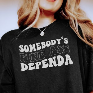 Somebody's Fine Ass Dependa Shirt Military Wife Funny Dependa Military ...