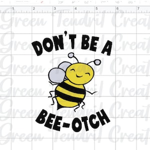 Don't Be a Bee-otch SVG, Digital Files, Bitch Files, Funny SVG, Images ...