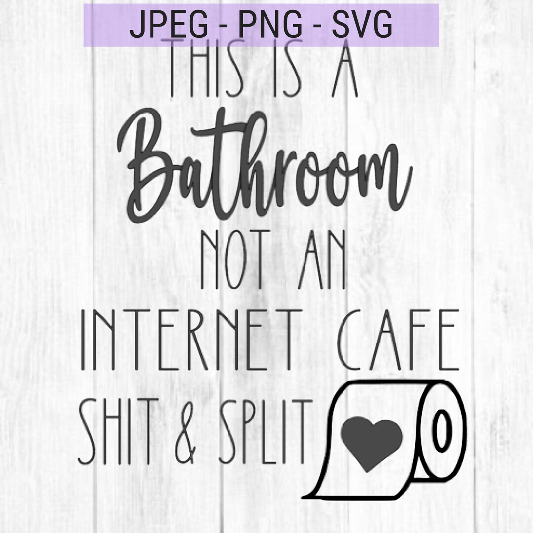 This Isn't an Internet Cafe Shit and Split SVG, Bathroom Decor, Home ...