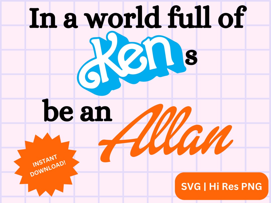 In A World Full of Kens, Be an Allan SVG, Barbi Shirt Design, Cut Files ...