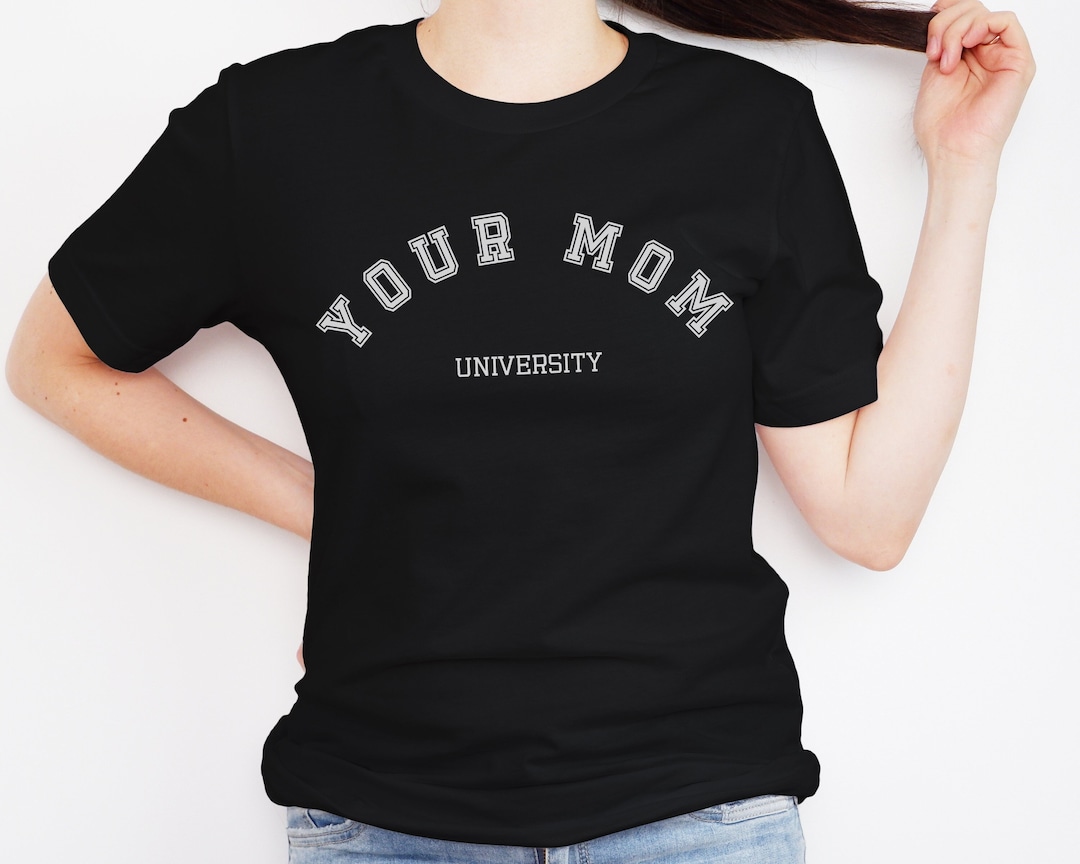 Your Mom University T-shirt, Funny Your Mom Shirt, Unisex Teeshirt ...