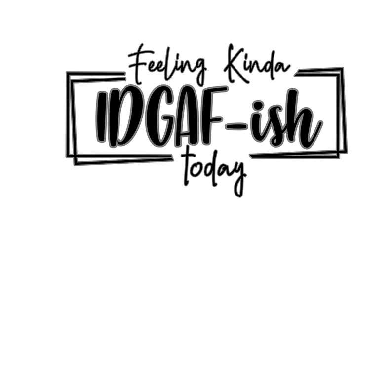 Feeling Kinda Idgaf-ish Today Cut File PNG and SVG - Etsy