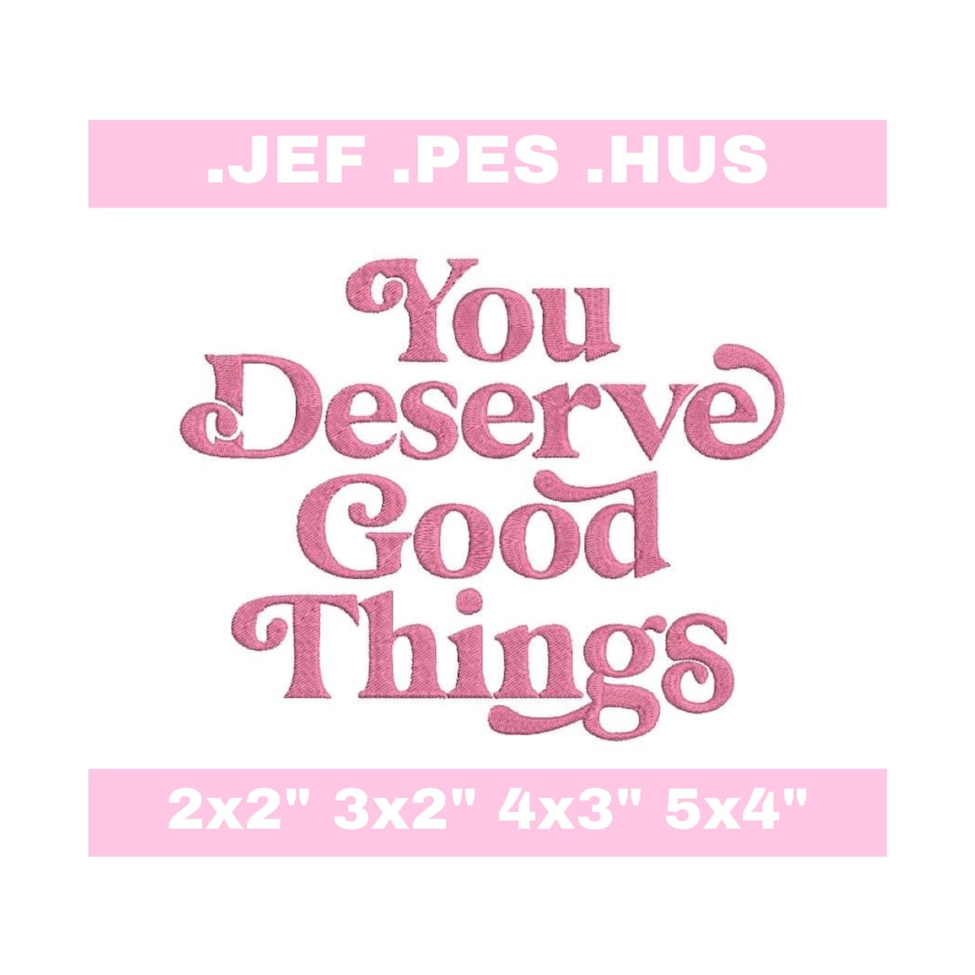You Deserve Good Things Embroidery Design - 4 Sizes - JEF, PES, HUS - Etsy